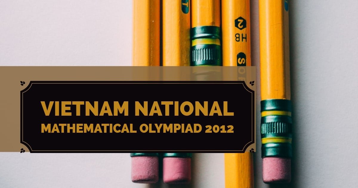 Vietnam National Mathematical Olympiad 2012 - Cheenta Academy