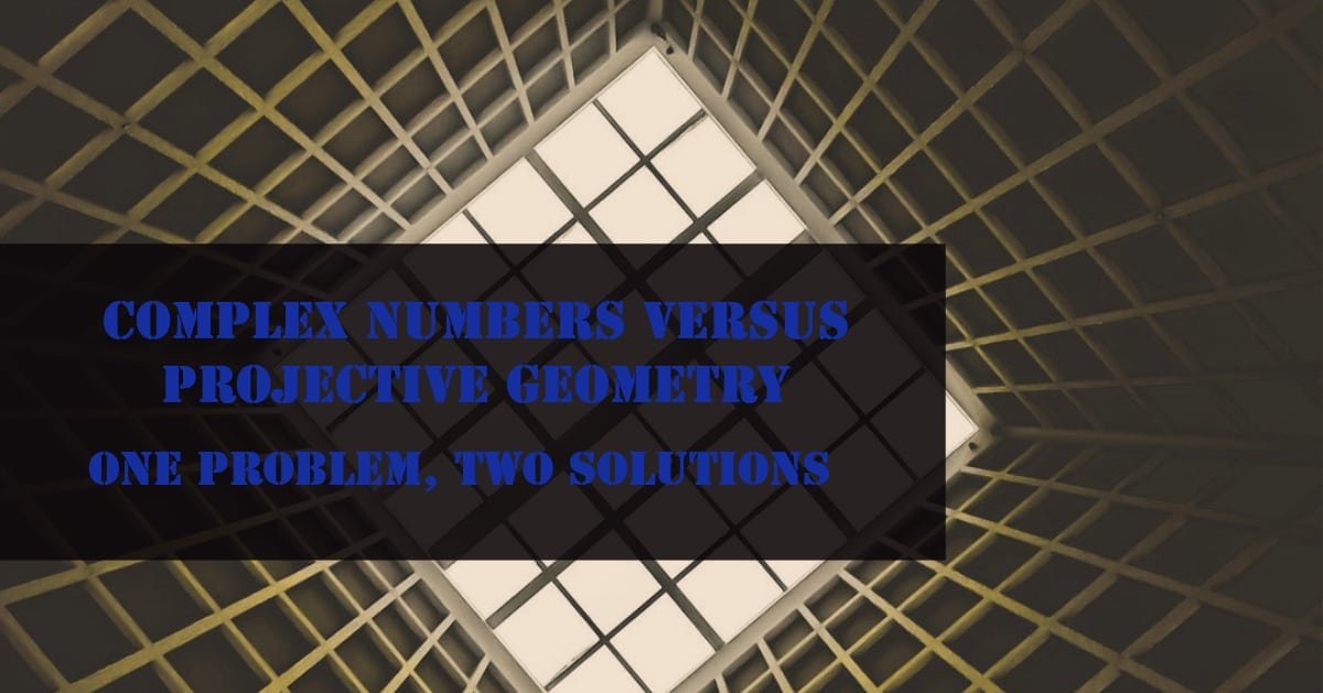 Complex Numbers Versus Projective Geometry One Problem Two Solutions