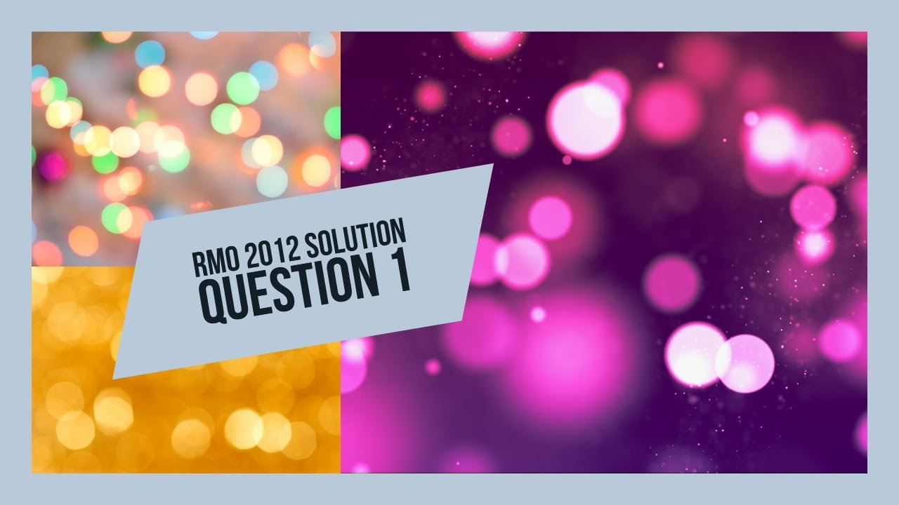 RMO 2012 solution to Question No. 1 - Cheenta Academy