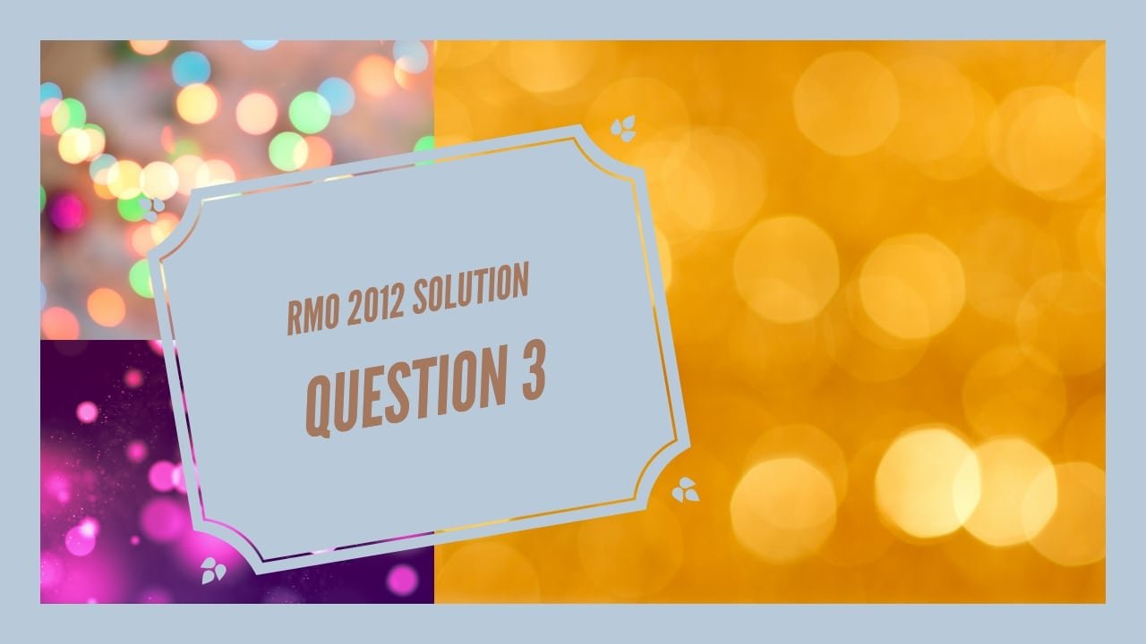 RMO 2012 solution to Question No. 3 - Cheenta Academy