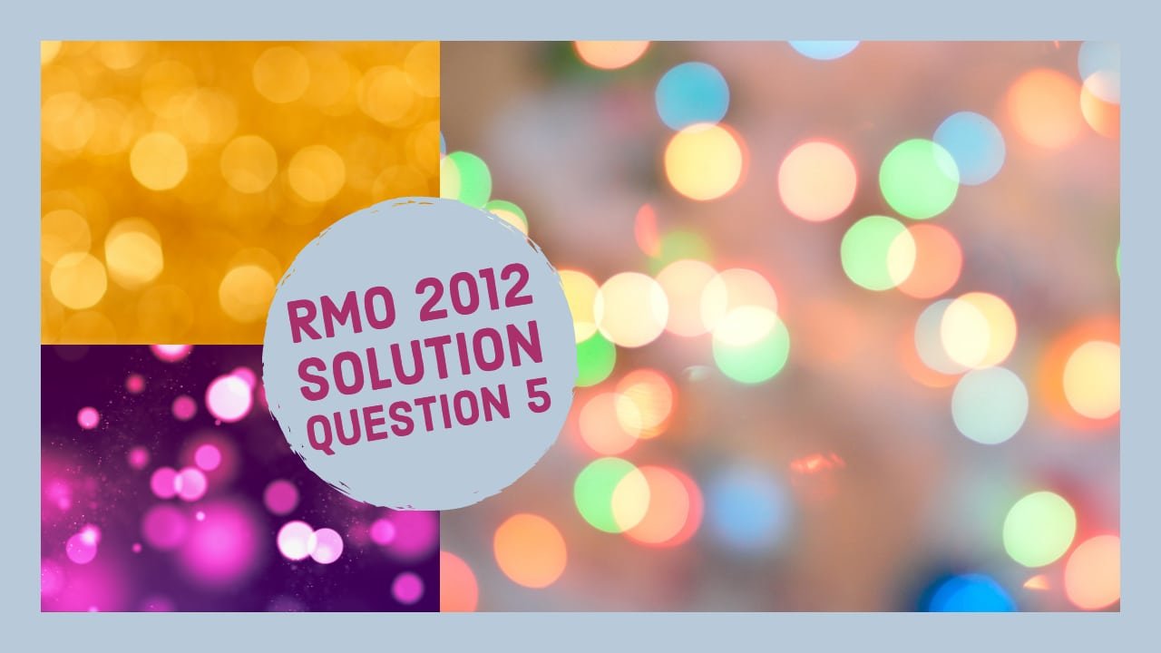 RMO 2012 solution to Question No. 5 - Cheenta Academy