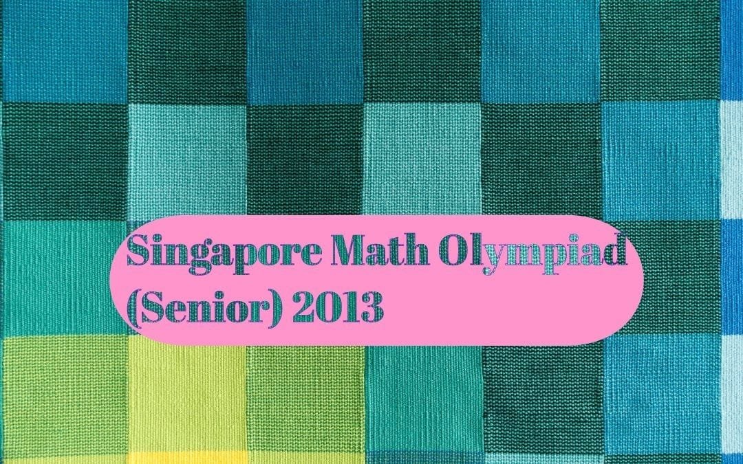 Singapore Math Olympiad (Senior) 2013 - Cheenta
