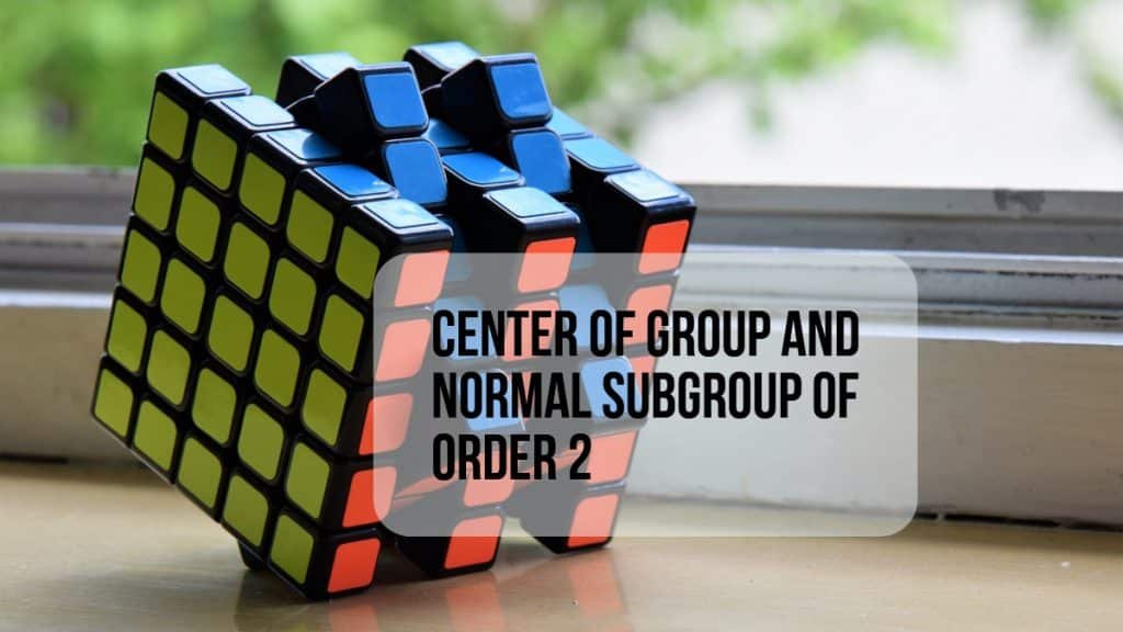 Center of group and normal subgroup of order 2 - Cheenta