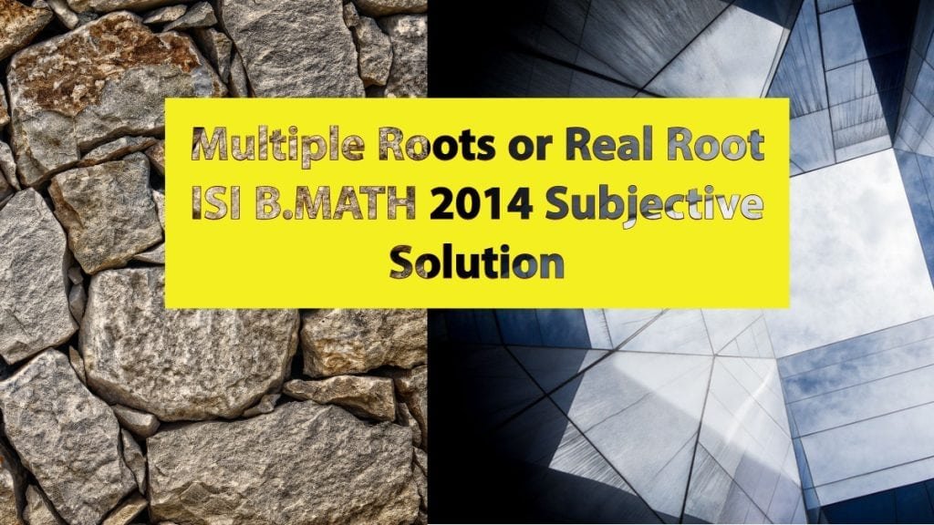 Multiple roots or real root | ISI BMath 2014 Subjective Problem - Cheenta