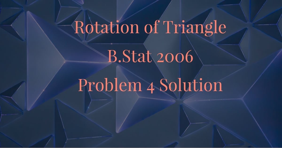 Rotation of triangle (B.Stat 2006, Problem 4 solution) - Cheenta Academy
