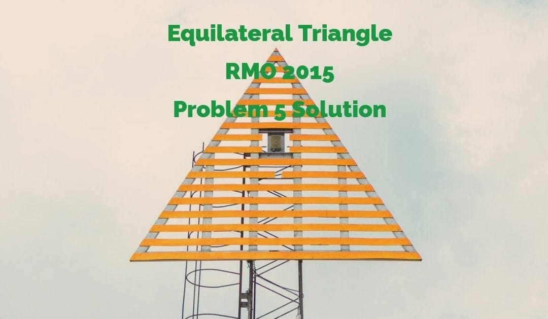 West Bengal RMO 2015 Problem 5 Solution - Equilateral Triangle - Cheenta