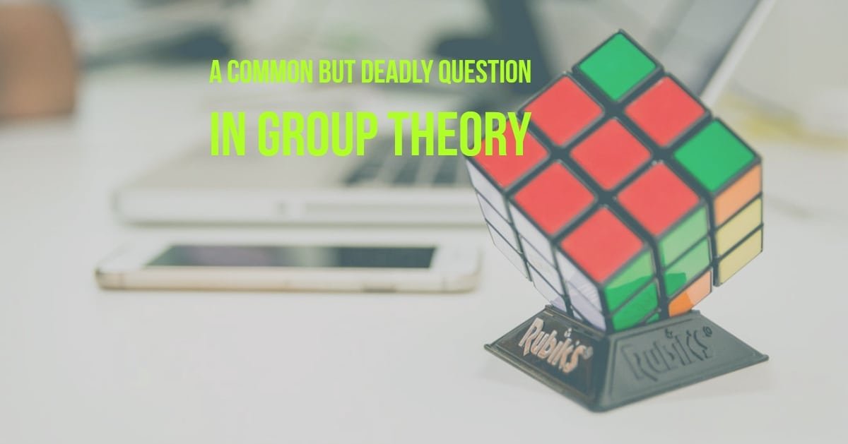 A Common but deadly question in Group theory - Cheenta Academy