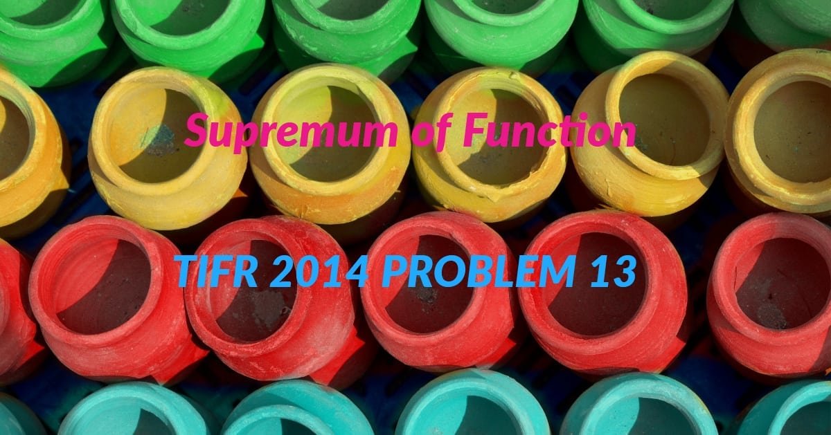 TIFR 2014 Problem 13 Solution - Supremum of Function - Cheenta Academy