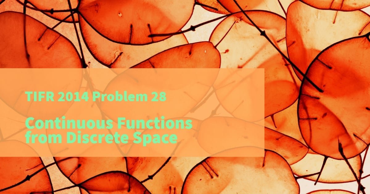 TIFR 2014 Problem 28 Solution - Continuous Functions from Discrete ...