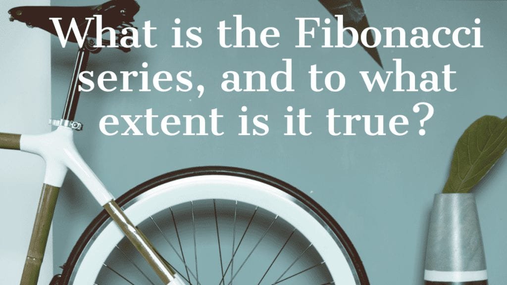 What is the Fibonacci series, and to what extent is it true? - Cheenta