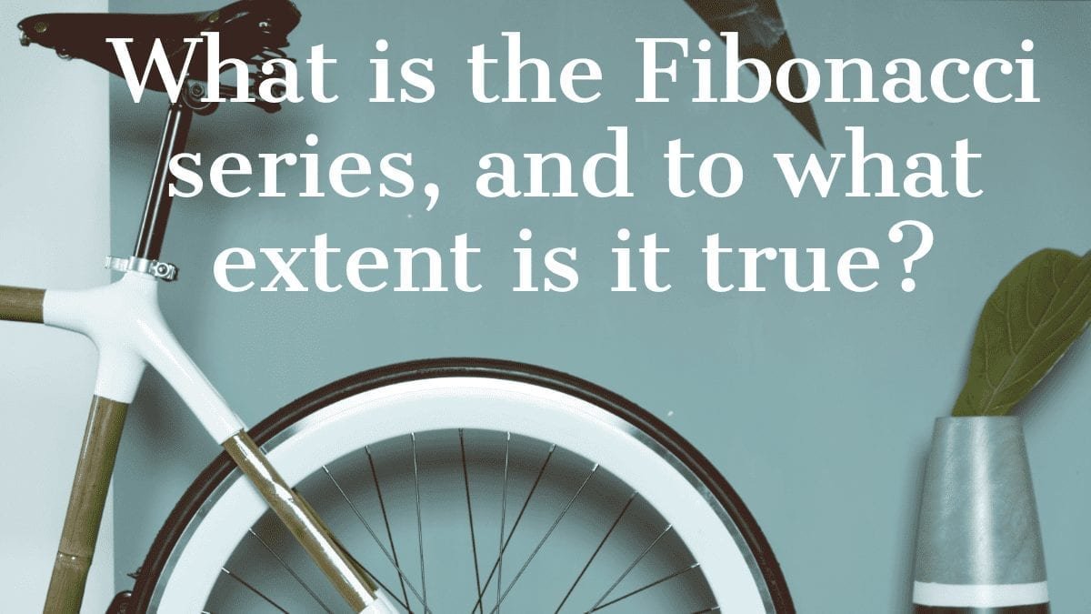 What is the Fibonacci series, and to what extent is it true?