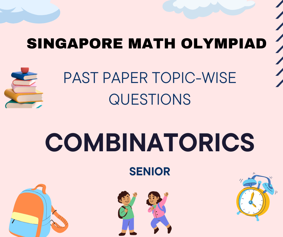 Singapore Math Olympiad Past years Questions- Combinatorics (Senior) - Cheenta Academy